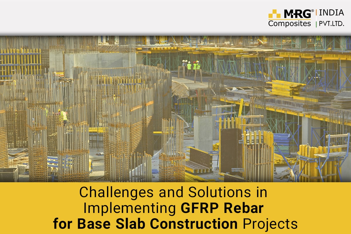 Challenges and Solutions in Implementing GFRP Rebar for Base Slab ...